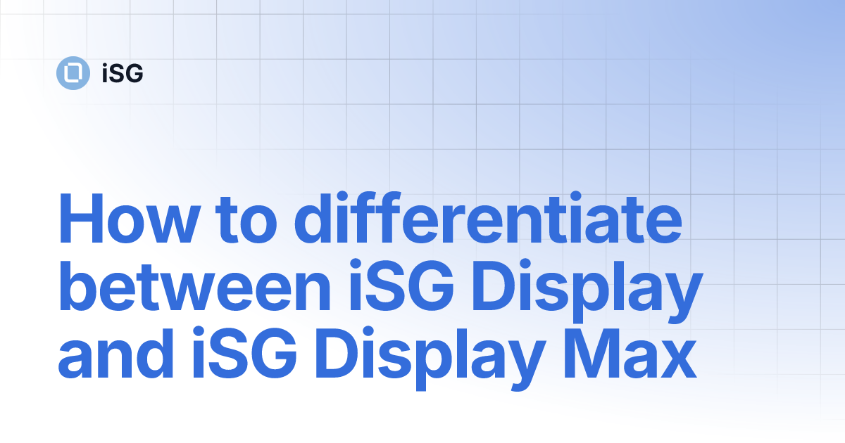 How to differentiate between iSG Display and iSG Display Max | iSG