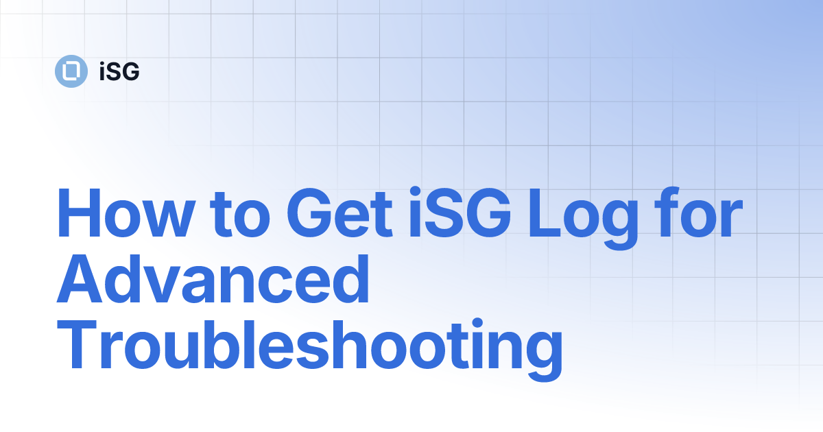 How to Get iSG Log for Advanced Troubleshooting | iSG