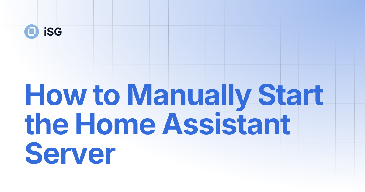 How to Manually Start the Home Assistant Server | iSG