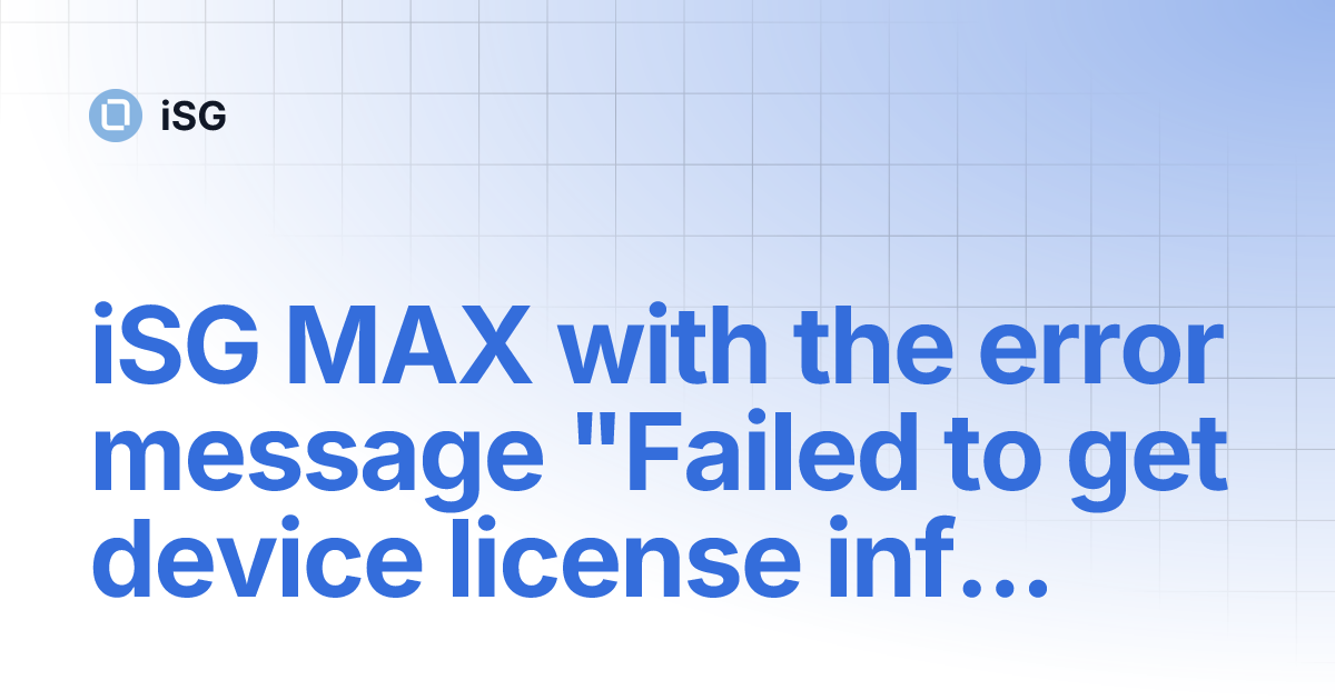 iSG MAX with the error message "Failed to get device license information"? | iSG